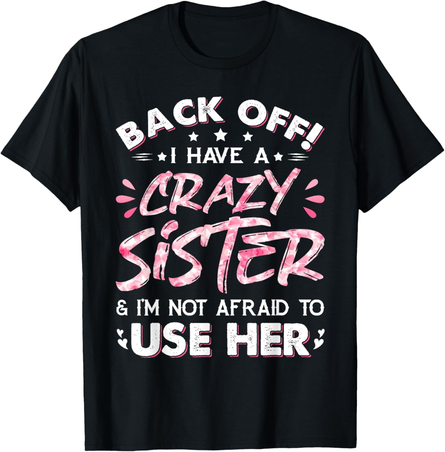 Back Off I Have A Crazy Sister & I'm Not Afraid To Use Her T-Shirt - Walmart.com