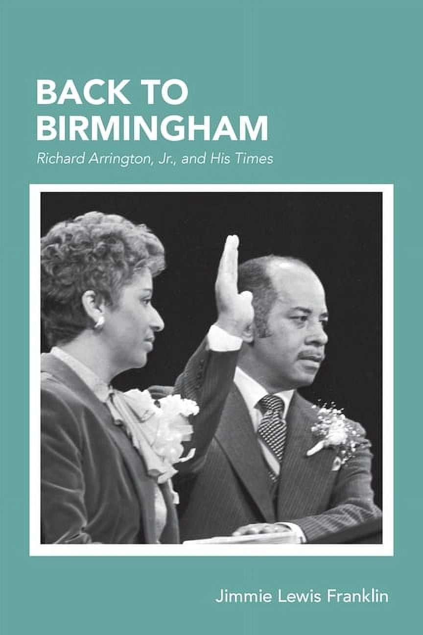 Back To Birmingham : Richard Arrington, Jr., and His Times (Edition 1 ...