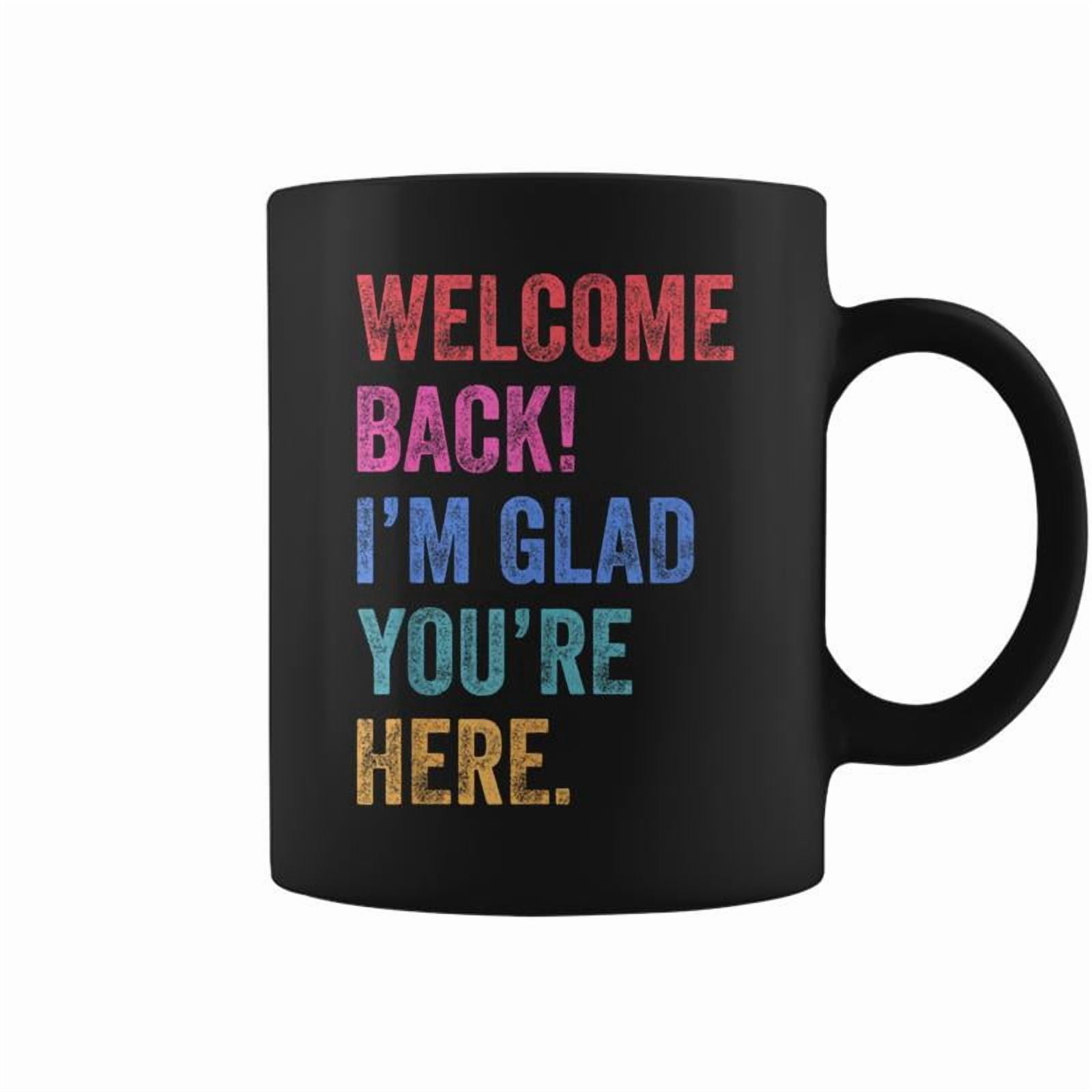 Back To School Teacher Welcome Back Im Glad Youre Here Cof - Walmart.com