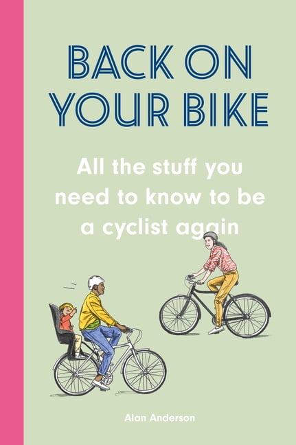 Back on Your Bike : All the Stuff You Need to Know to Be a Cyclist ...