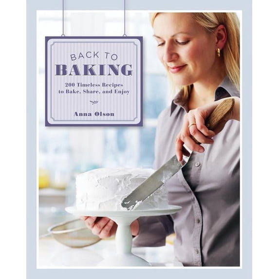 Back to Baking: 200 Timeless Recipes to Bake, Share and Enjoy ...
