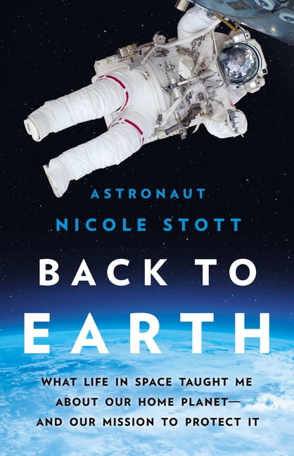 Back to Earth: What Life in Space Taught Me about Our Home Planet--And ...