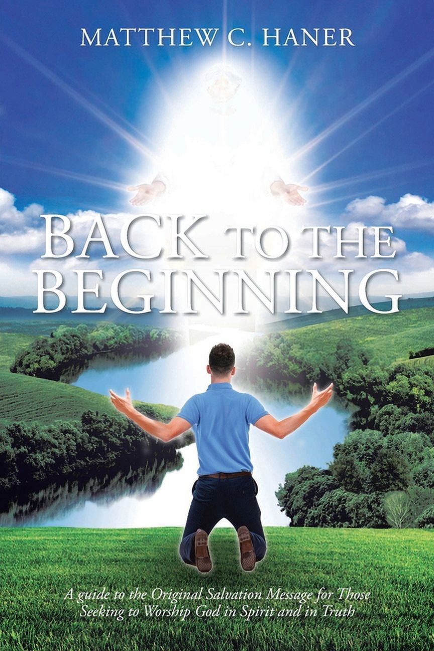 Back to The Beginning: A guide to the Original Salvation Message for ...
