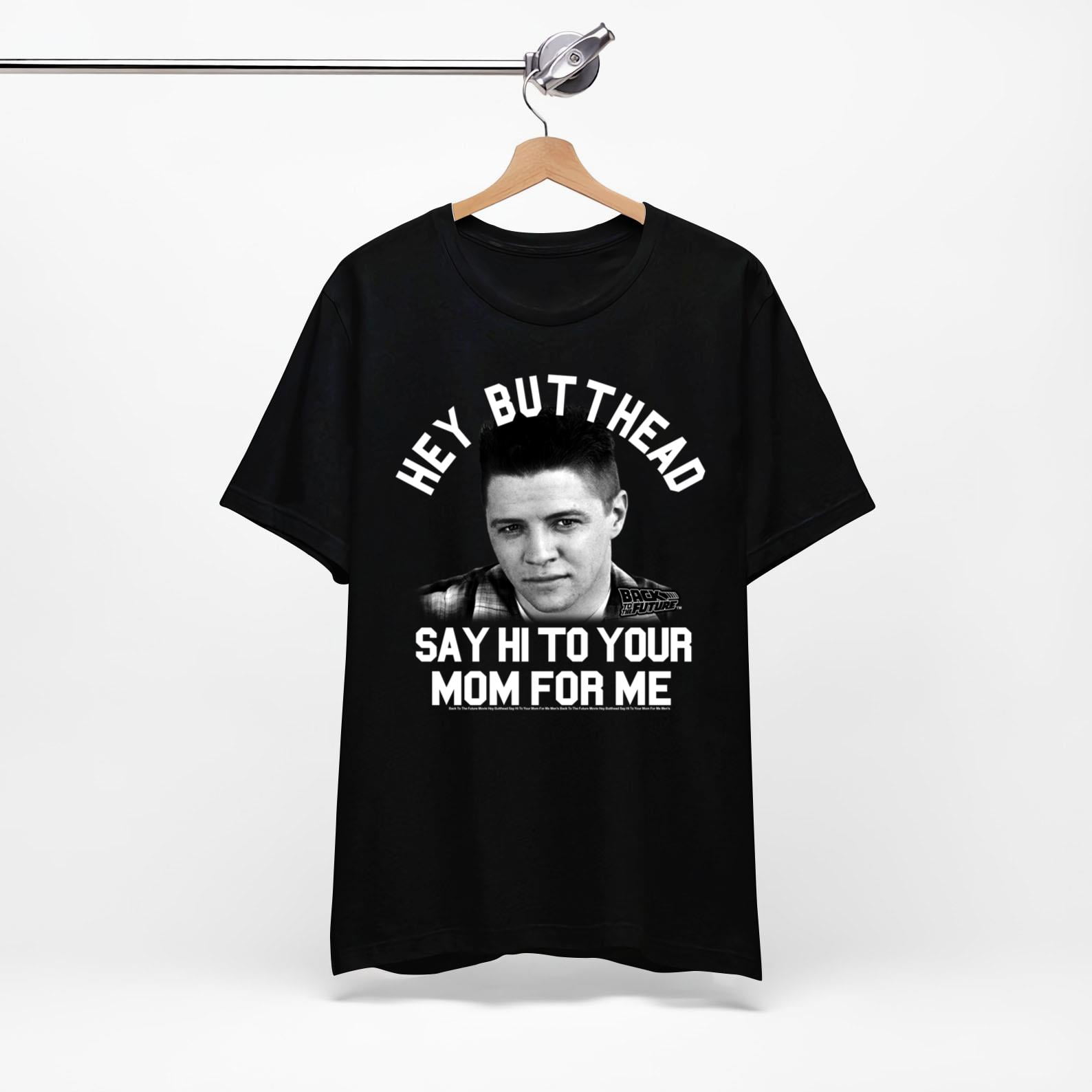 Back to The Future Hey Butthead Men's T Shirt Biff Tannen Say Hi to ...