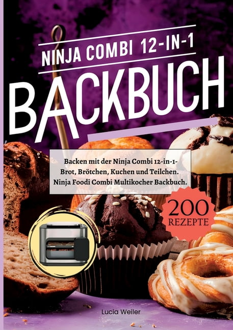 Backen mit der Ninja Combi 12-in-1- 200 Rezepte.: Ninja Combi 12-in-1 Multikocher Backbuch- Brot ...