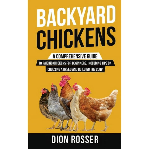 Backyard Chickens: A Comprehensive Guide to Raising Chickens for ...