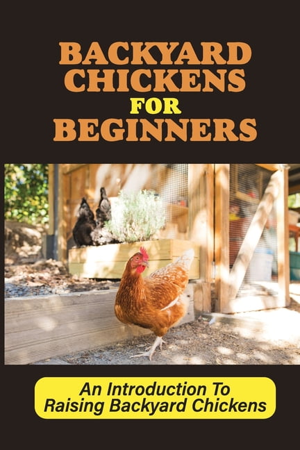 Backyard Chickens For Beginners: An Introduction To Raising Backyard ...
