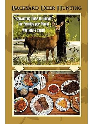 Backyard Deer Hunting : Converting Deer to Dinner for Pennies per Pound ...