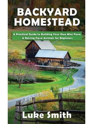 Backyard Homestead : A Practical Guide to Building Your Own Mini Farm ...