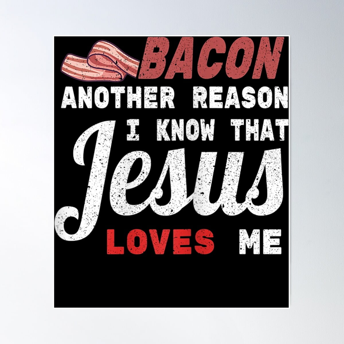 Bacon Another Reason I Know That Jesus Loves Me Christian Poster Wall ...