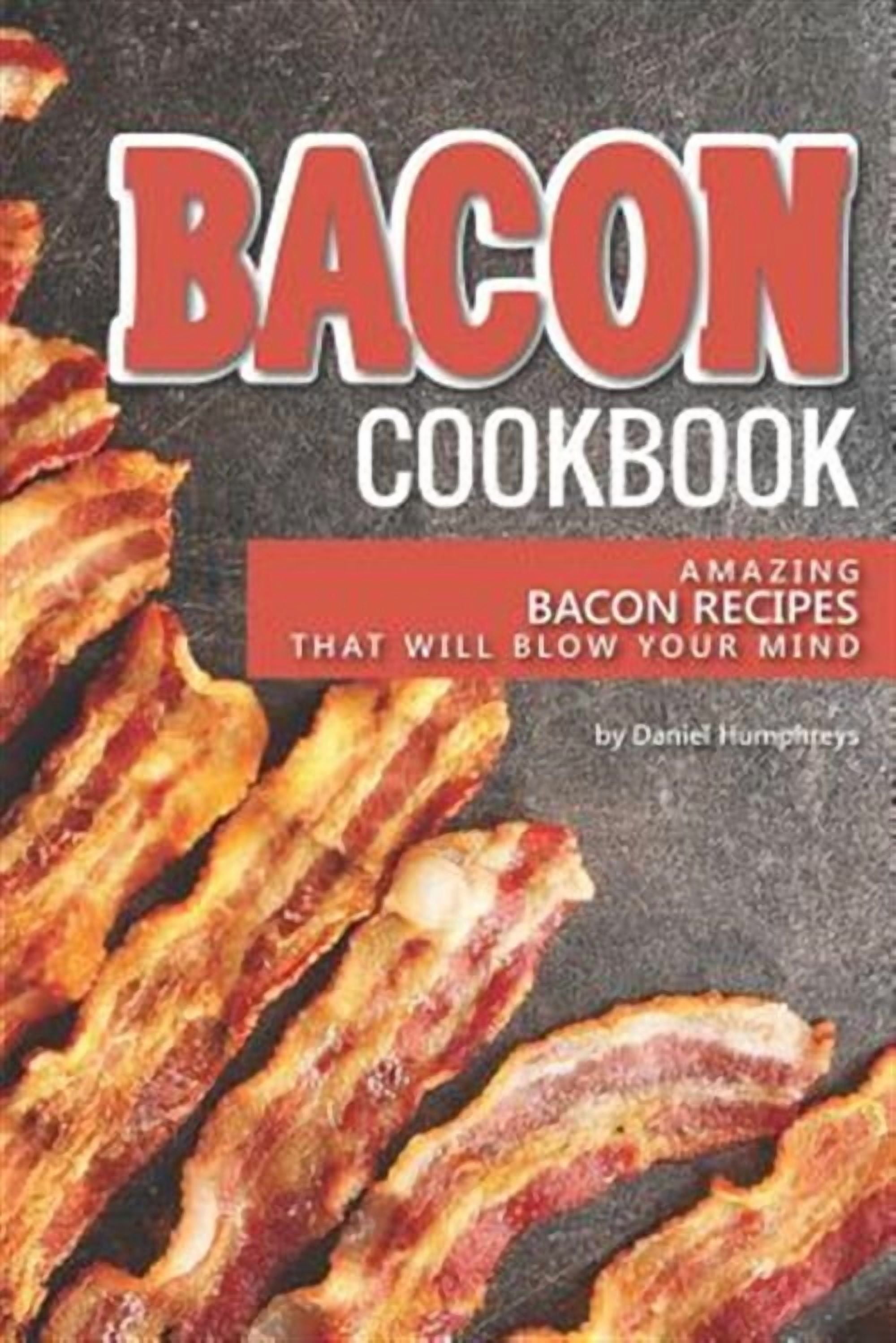 Bacon Cookbook: Amazing Bacon Recipes That Will Blow Your Mind ...