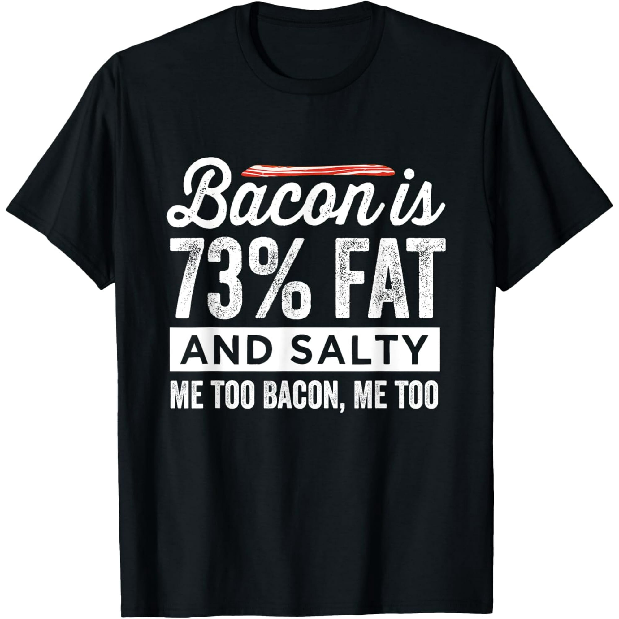 Bacon Is 73% Fat And Salty Funny Bacon Lover T-Shirt - Walmart.com