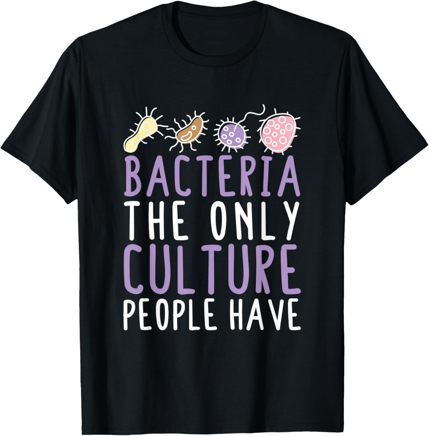 Bacteria The Only Culture People Have Microbiologist T-Shirt - Walmart.com