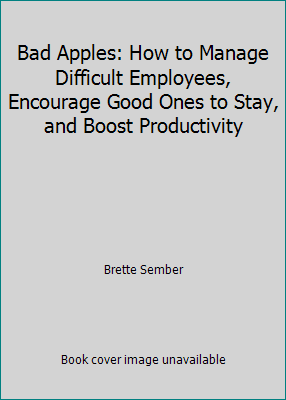 Pre-Owned Bad Apples: How to Manage Difficult Employees, Encourage Good ...