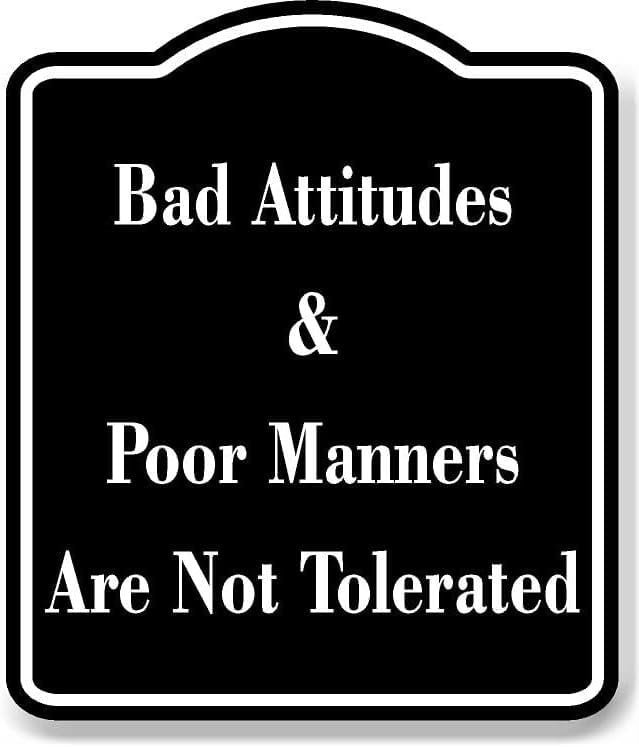 Bad Attitudes and Poor Manners Are Not Tolerated BLACK Aluminum ...