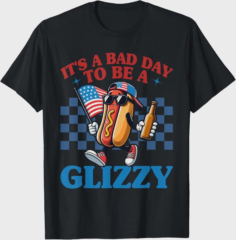 It'S A Bad Day To Be A Glizzy Funny 4Th Of July Hot Dog T-Shirt Funny ...