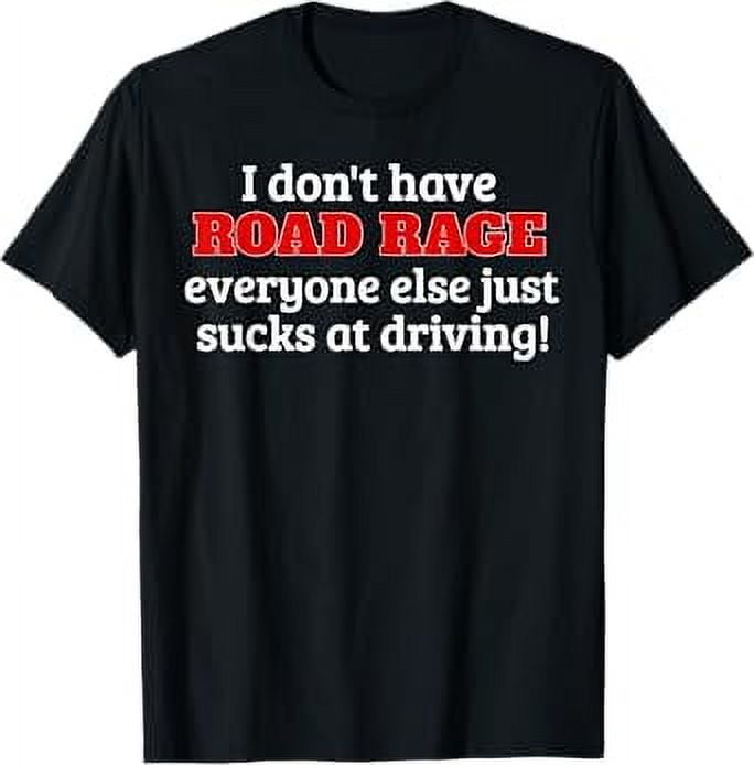 Bad Driver I Don't Have Road Rage You're Just an Idiot T-Shirt ...