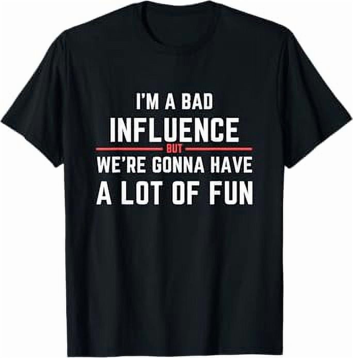 Bad Influence Quote Im a Bad Influence But Were Gonna Have a Lot of Fun ...