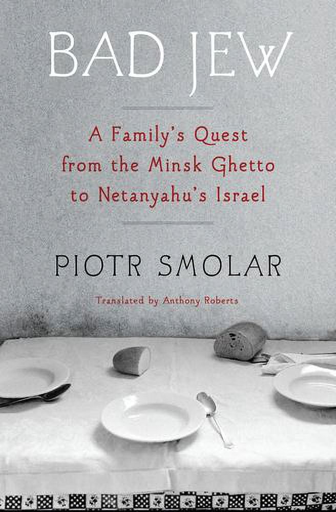 Bad Jew: A Family's Quest from the Minsk Ghetto to Netanyahu's Israel ...