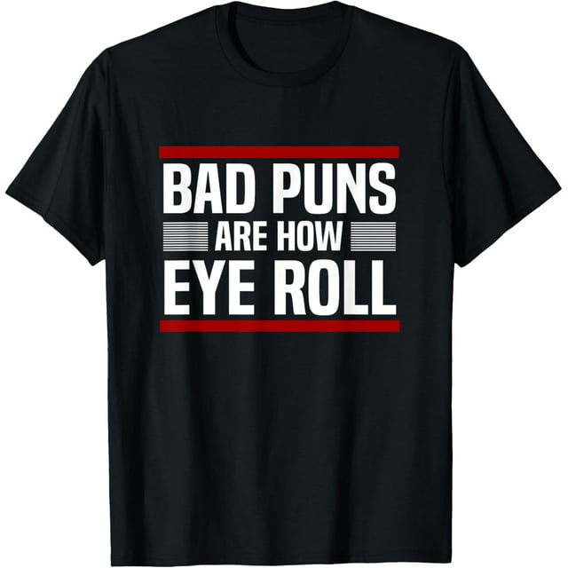 Bad Puns Are How Eye Roll Punny Fathers Day Gift Dad Jokes T-Shirt ...