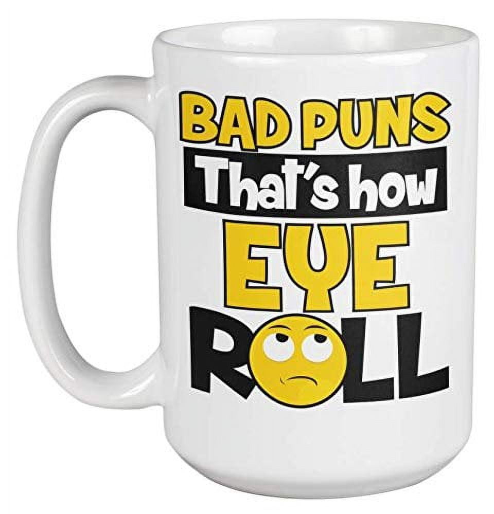 Bad Puns, That's How Eye Roll Funny Pun Coffee & Tea Gift Mug For A Comic, Comedian, Artist ...
