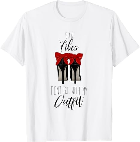Bad Vibes Dont Go With My Outfit High Heel Design T-shirt - Walmart.com