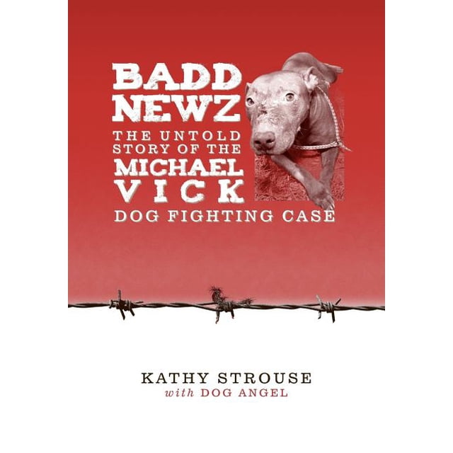 Badd Newz : The Untold Story of the Michael Vick Dog Fighting Case ...