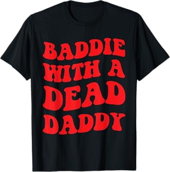 Baddie With A Dead Daddy Dead Dad Club Funny Dark Humor T-Shirt - Walmart.com