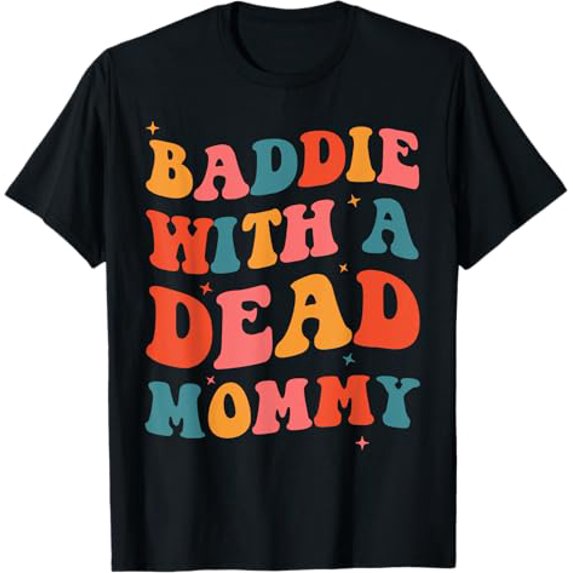 Baddie With A Dead Mommy Dark Humor Dead Moms Club T-Shirt - Walmart.com