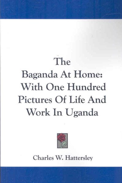 Baganda at Home : With One Hundred Pictures of Life and Work in Uganda ...