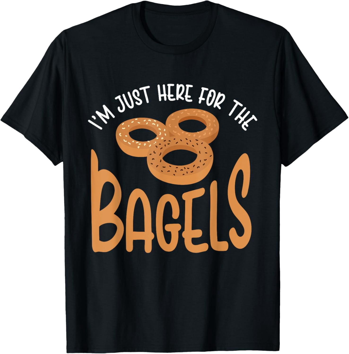 Bagel Lover Art I'm Just Here For The Bagels T-Shirt - Walmart.com