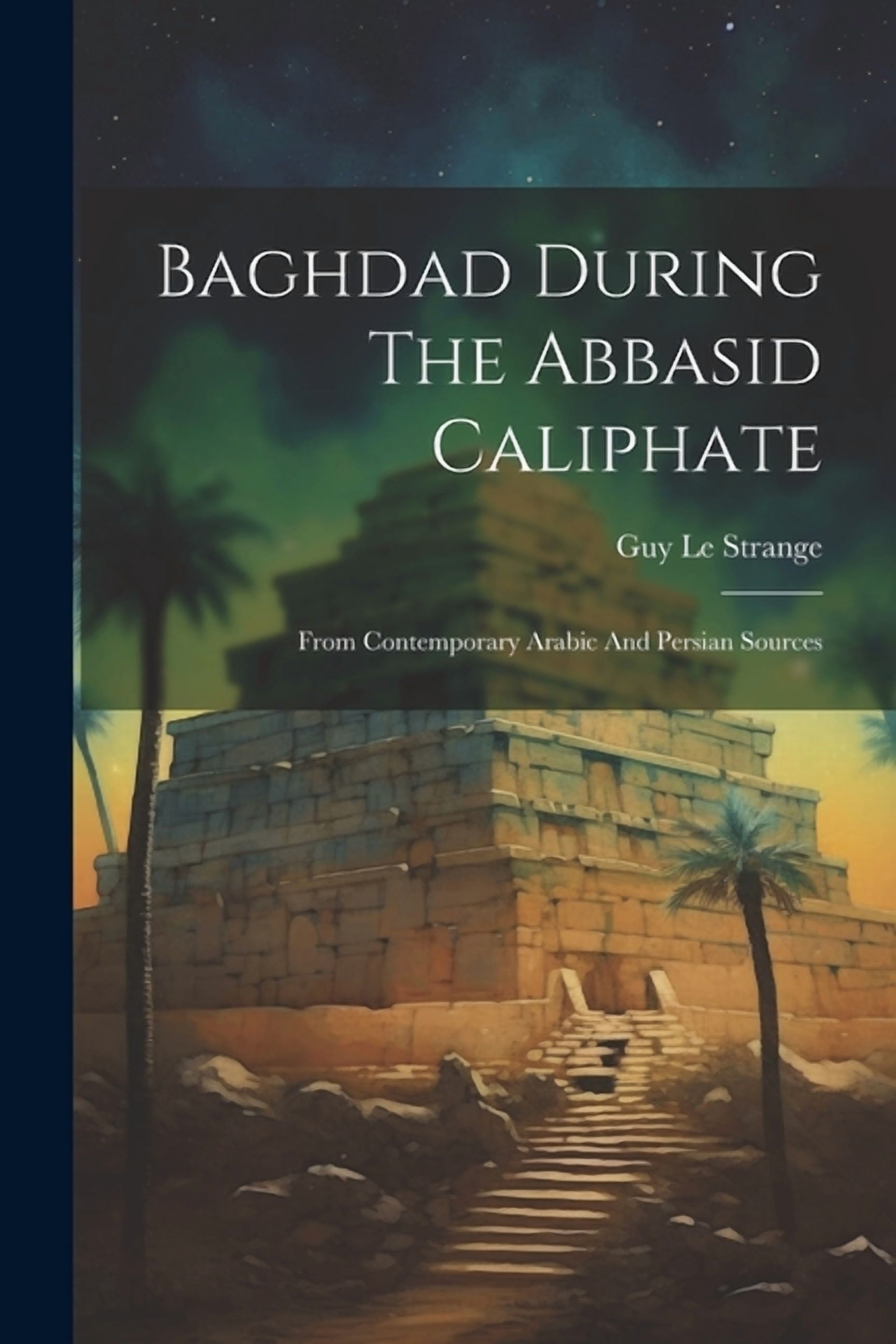 Baghdad During The Abbasid Caliphate: From Contemporary Arabic And ...