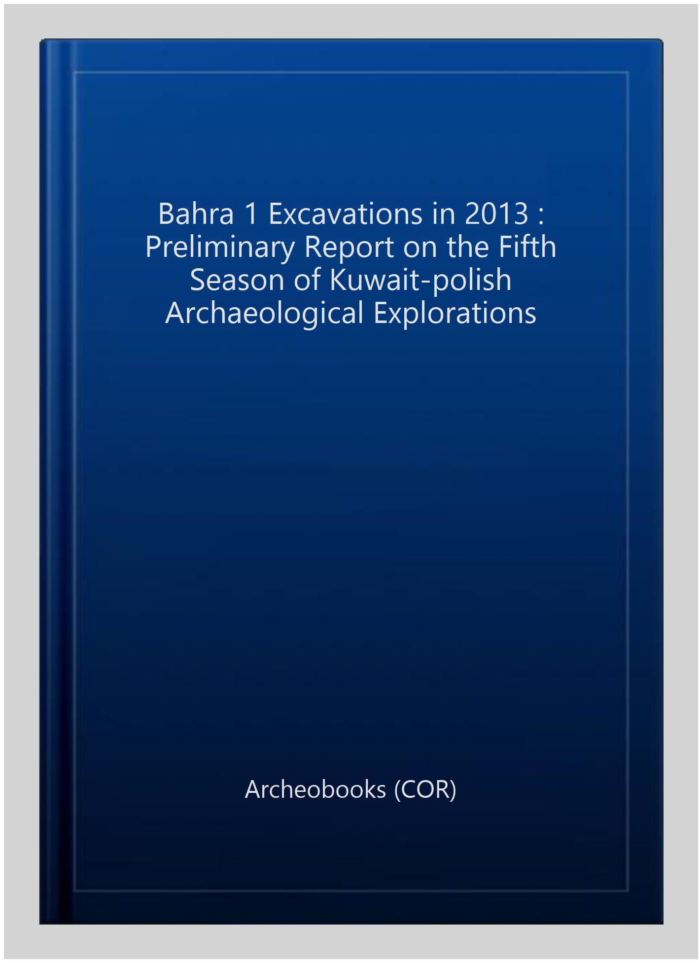 Bahra 1 Excavations in 2013 : Preliminary Report on the Fifth Season of ...