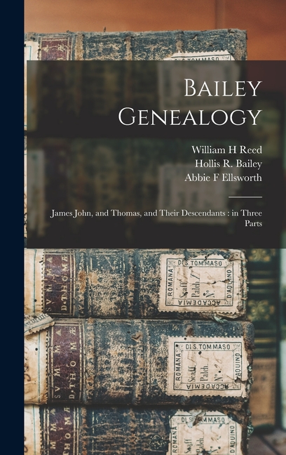 Bailey Genealogy: James John, and Thomas, and Their Descendants: in ...