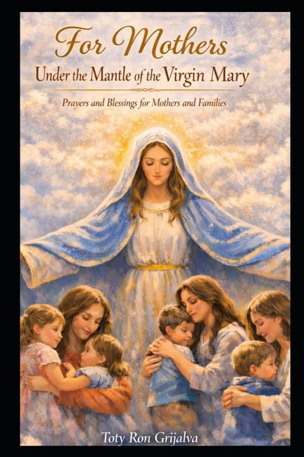 Bajo el Manto de la Virgen María For Mothers Under the Mantle of the ...