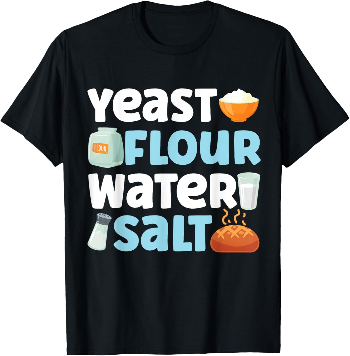 Bake Baking Bread Flour Yeast Flour Water Salt T-Shirt - Walmart.com