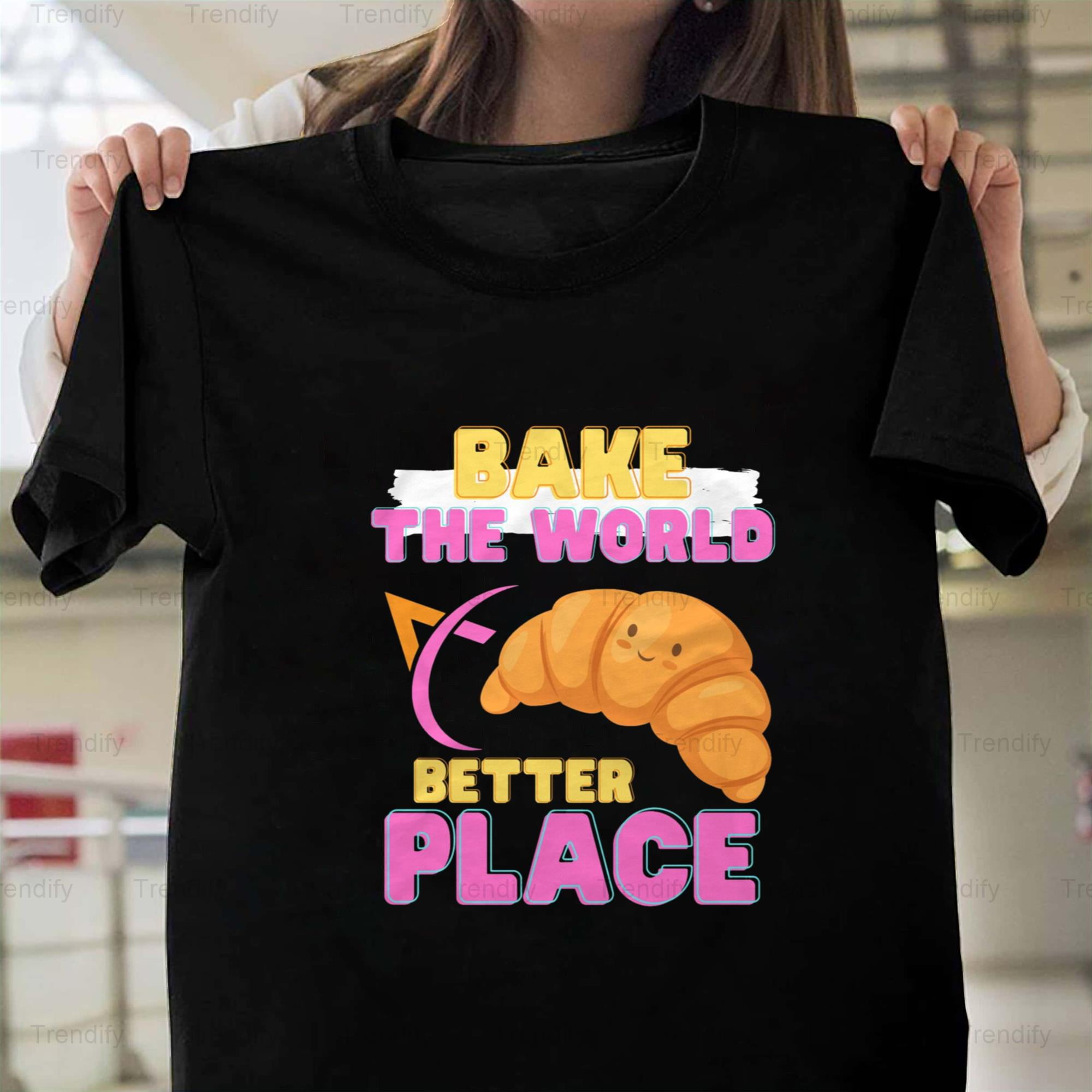 Bake The World A Better Place Funny Baker Croissant Cartoon Unisex T ...