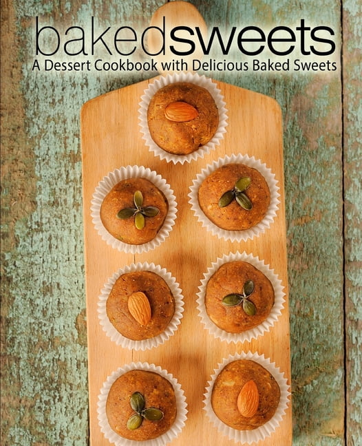 Baked Sweets : A Dessert Cookbook with Delicious Baked Sweets (2nd ...