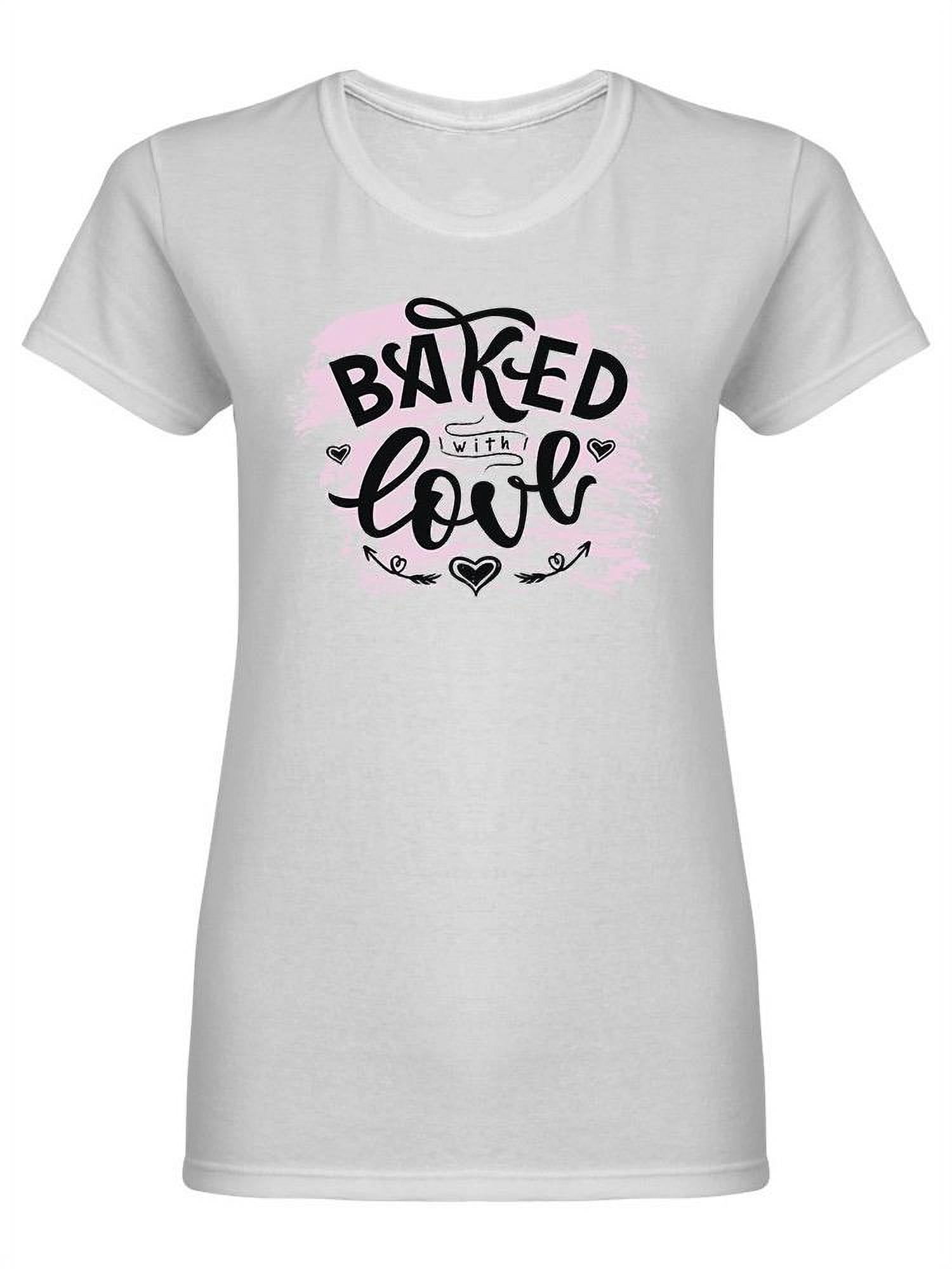 Baked With Love Phrase Design Shaped T-Shirt Women -Image by ...