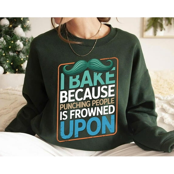 Baker Shirt: I Bake Because Punching People Is Frowned Upon SWEATSHIRT ...