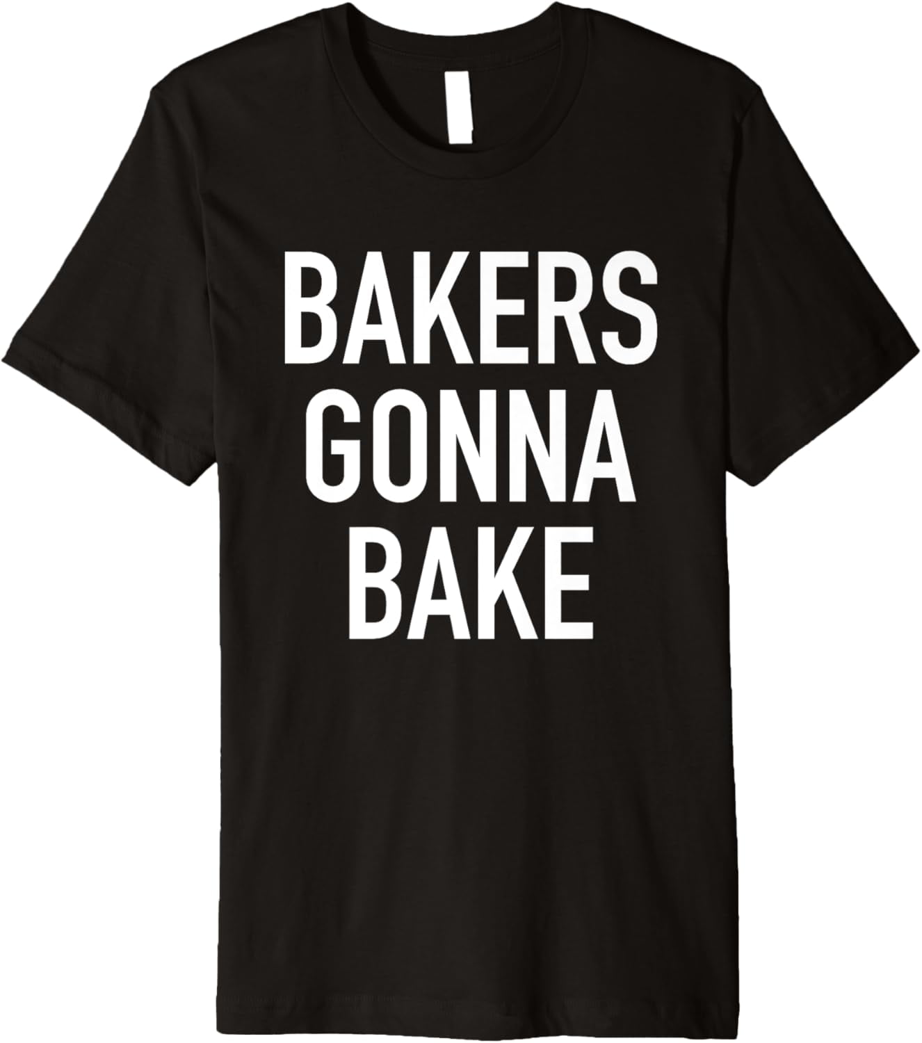 Bakers Gonna Bake - Funny Baking Quote T-Shirt men and women can wear ...