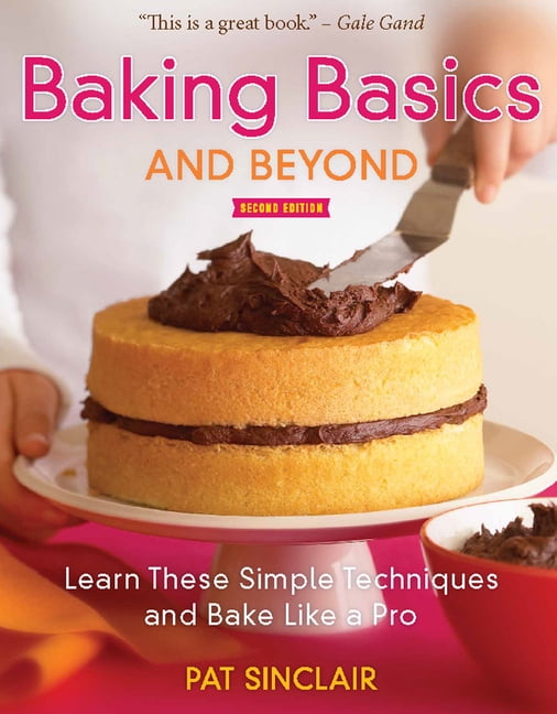 Baking Basics and Beyond: Learn These Simple Techniques and Bake Like a ...