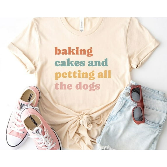 Baking Cakes and Petting all the Dogs Shirt, Baking Tshirt, Baker, Cake ...