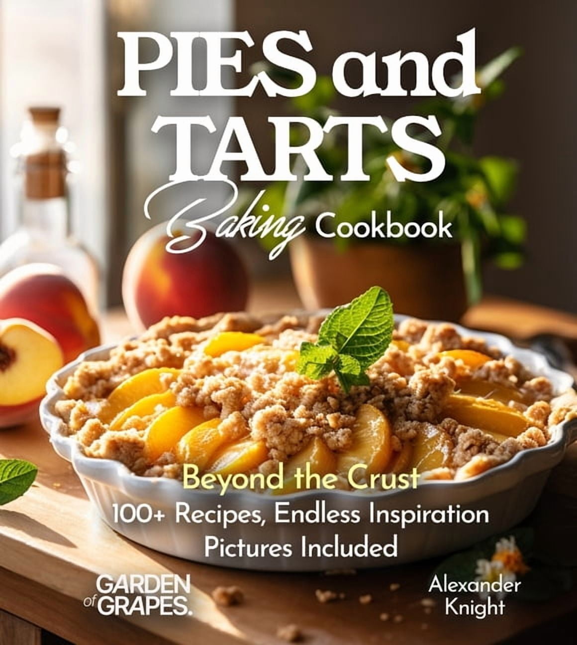 Baking Collection Pies and Tarts Baking Cookbook: Beyond the Crust, 100 ...