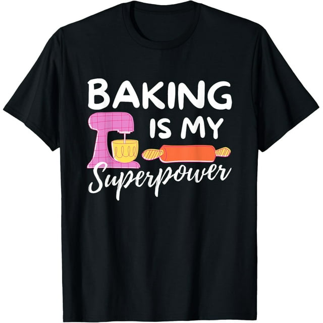 Baking Is My Superpower - Funny Baker & Baking Gift T-Shirt - Walmart.com