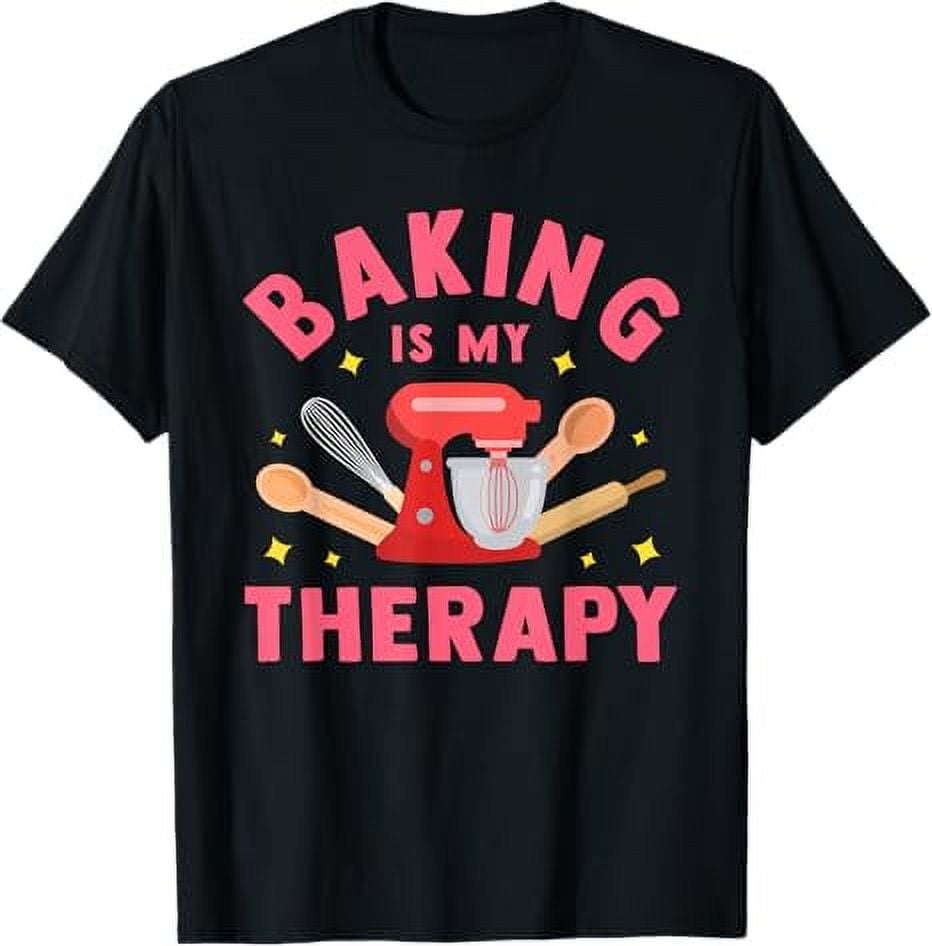 Baking Is My Therapy Funny Cooking Baker Bakery Pastry Gifts T-Shirt - Walmart.com