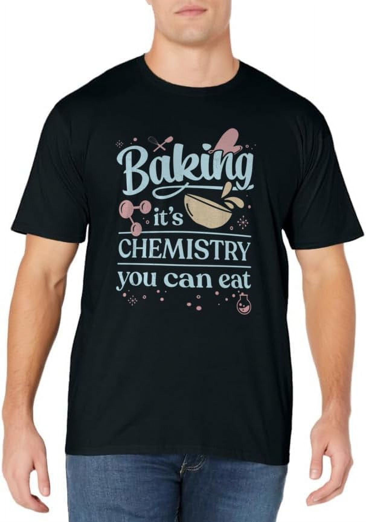 Baking It's Chemistry You Can Eat for Home Baker Pastry Chef T-Shirt - Walmart.com