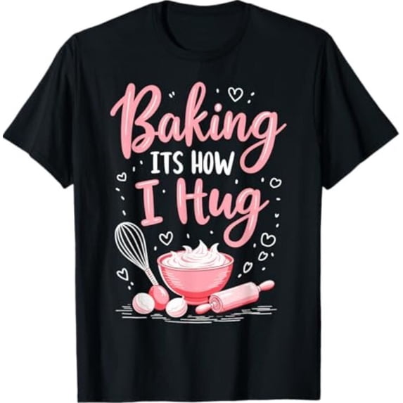 Baking Its How I Hug Baking Mom Cookies Lover T-Shirt All Size S-5Xl ...