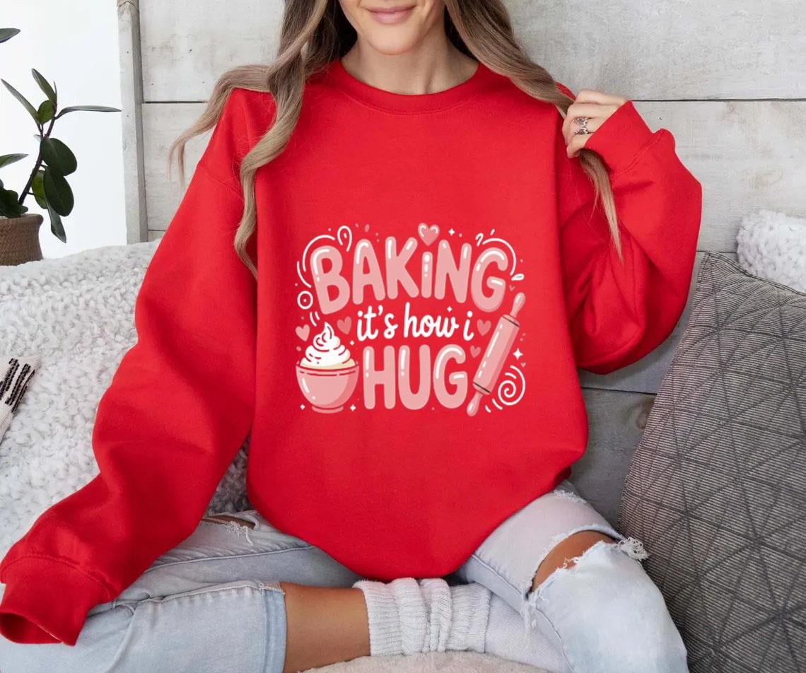 Baking Its How I Hug Funny Baker Cooking Humor Quote Sweatshirt, for ...
