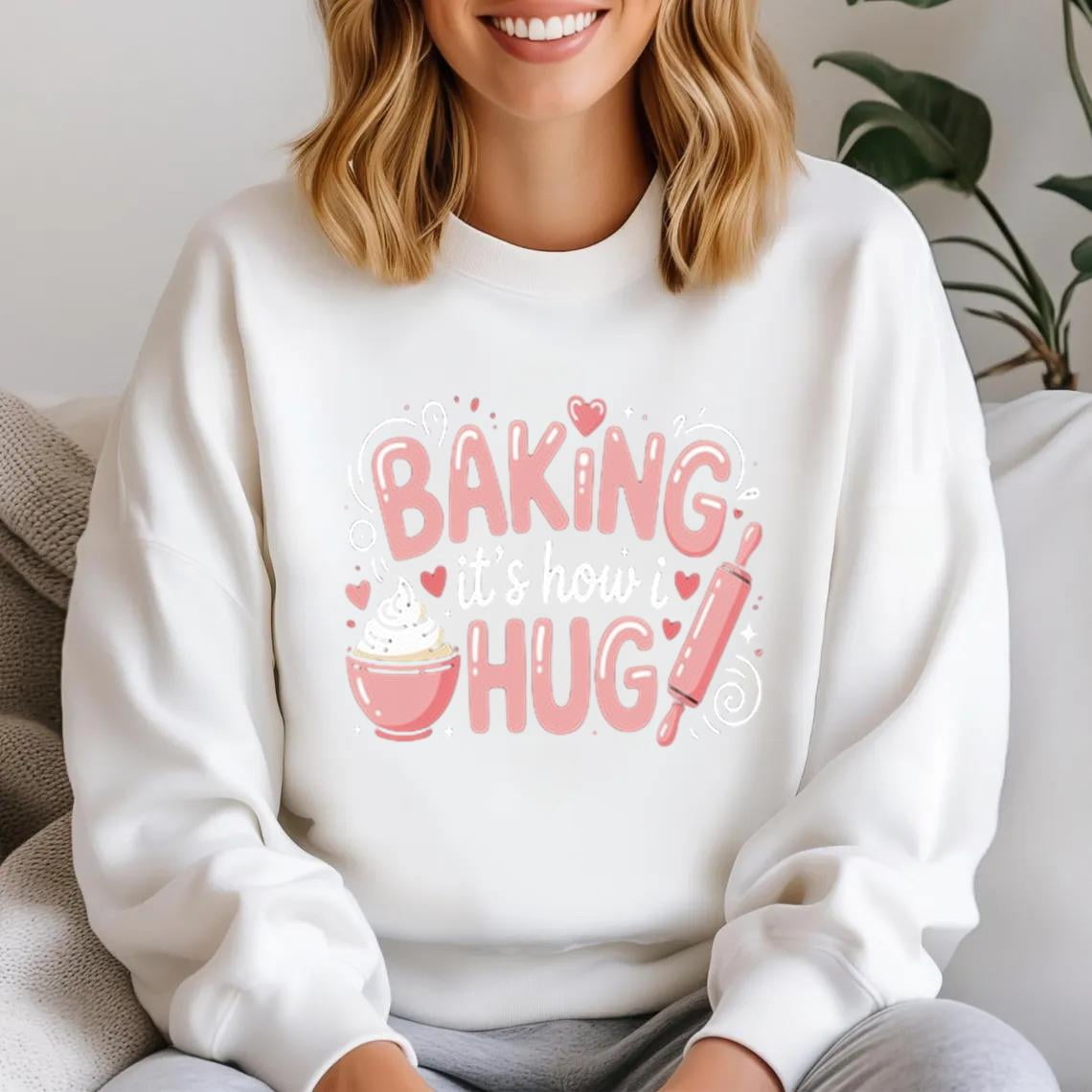 Baking Its How I Hug Funny Baker Cooking Humor Quote Sweatshirt, for ...